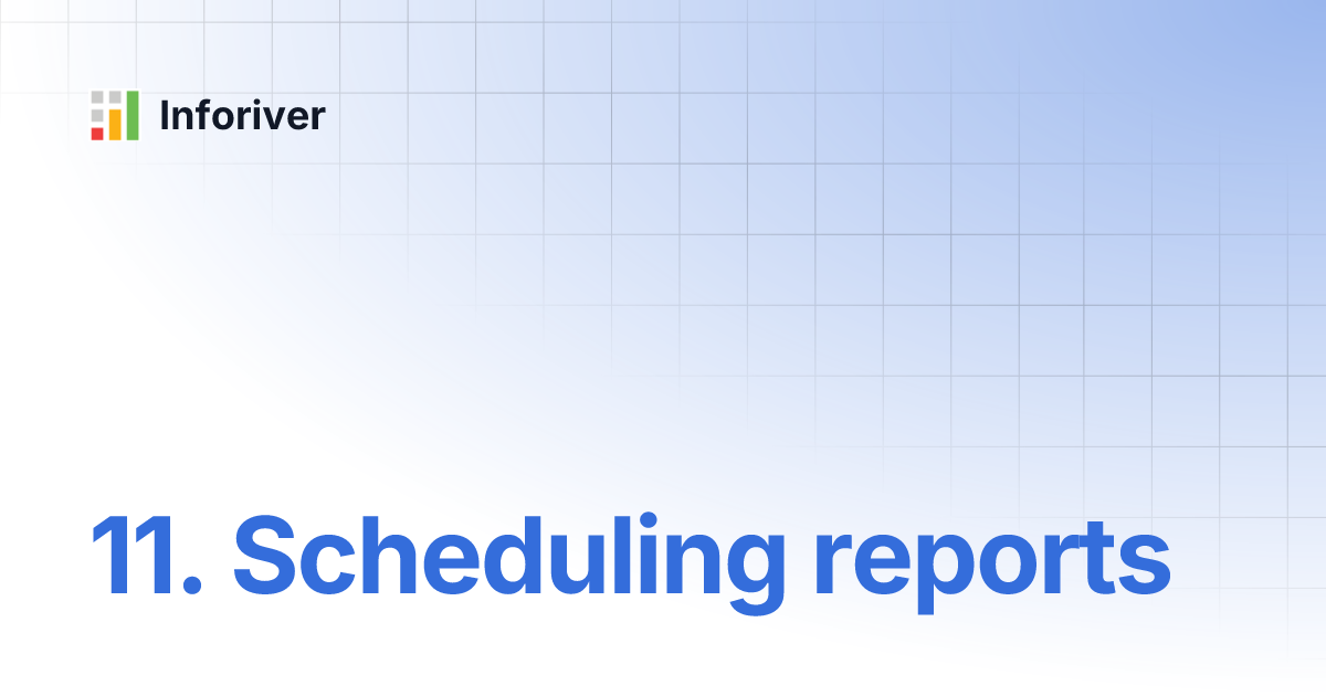 11. Scheduling reports | Inforiver